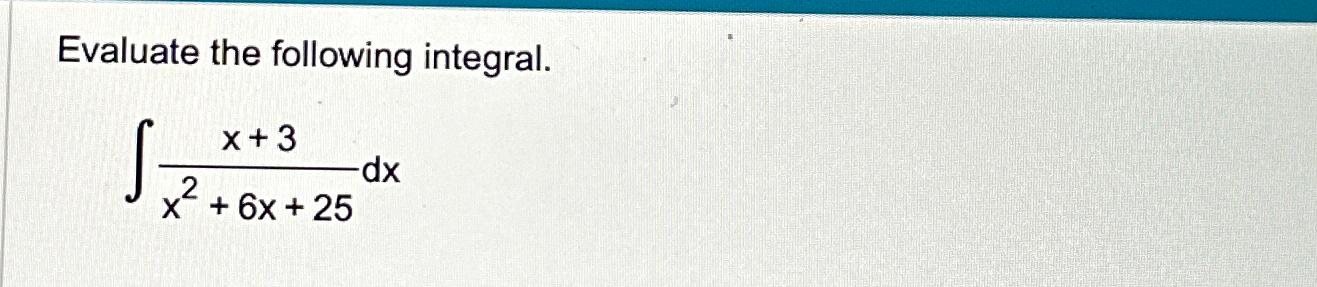 Solved Evaluate the following integral.∫﻿﻿x+3x2+6x+25dx | Chegg.com