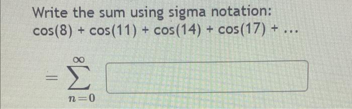 Solved Write the sum using sigma notation: cos(8) + cos(11) | Chegg.com