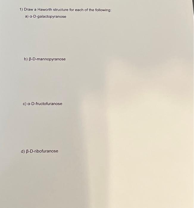 Solved 1) Draw a Haworth structure for each of the | Chegg.com