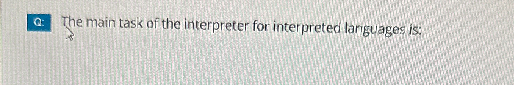 Solved Q: The main task of the interpreter for interpreted | Chegg.com