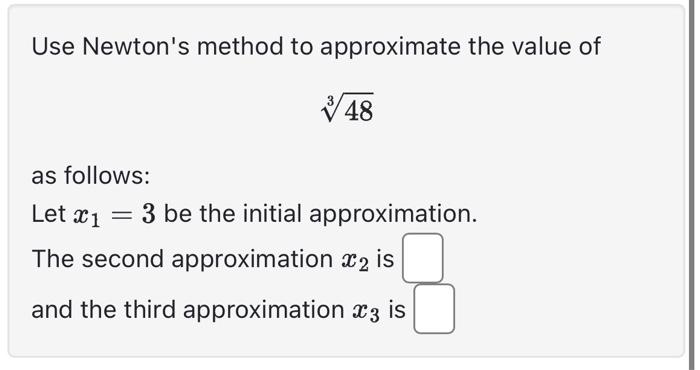 Solved Use Newton's method to approximate the value of 48 as | Chegg.com