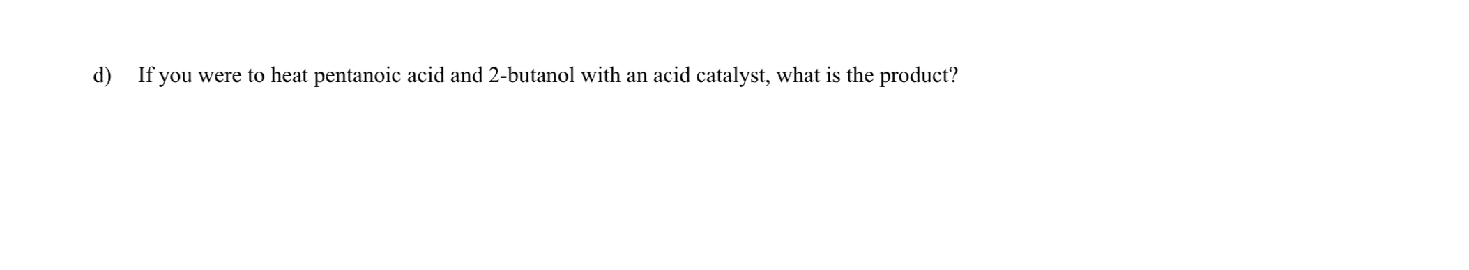 Solved D ﻿if You Were To Heat Pentanoic Acid And 2 Butanol