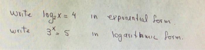Solved Write log2x=4 in exponential form. write 3x=5 in | Chegg.com Solved Write log2x=4 in exponential form. write 3x=5 in | Chegg.com