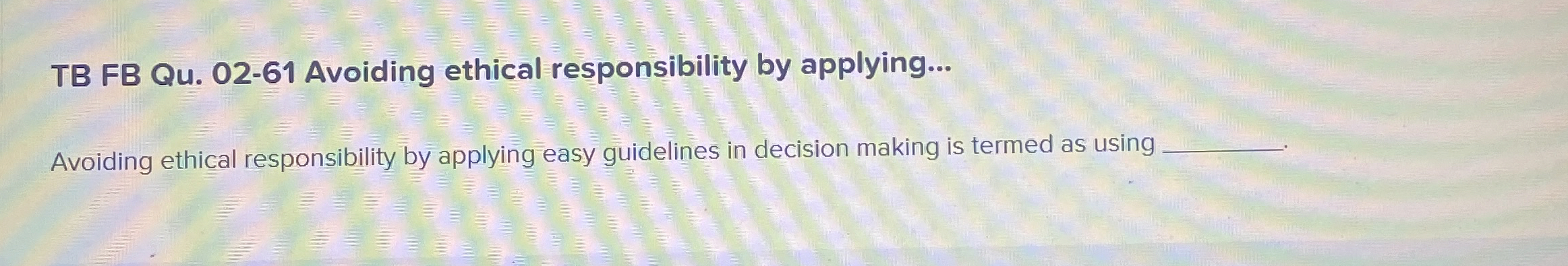 Solved TB FB Qu. 02-61 ﻿Avoiding ethical responsibility by | Chegg.com