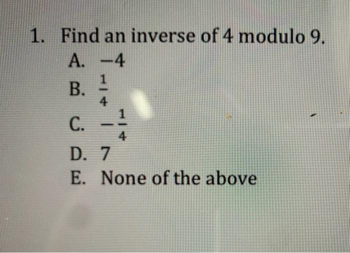Solved 1. Find an inverse of 4 modulo 9. A. -4 B. 1 C. - 1 | Chegg.com