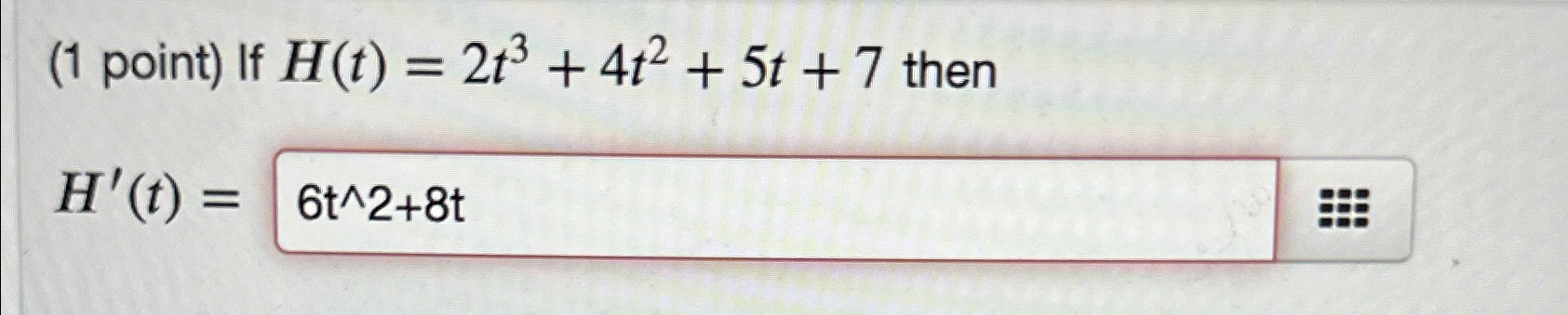 Solved (1 ﻿point) ﻿If H(t)=2t3+4t2+5t+7 ﻿thenH'(t)=6t???2+8t | Chegg.com