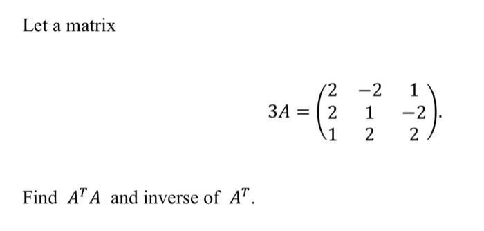 Solved Let a matrix 31-07) 2 -2 3A = 2 2 1 -2 2 Find AT A | Chegg.com