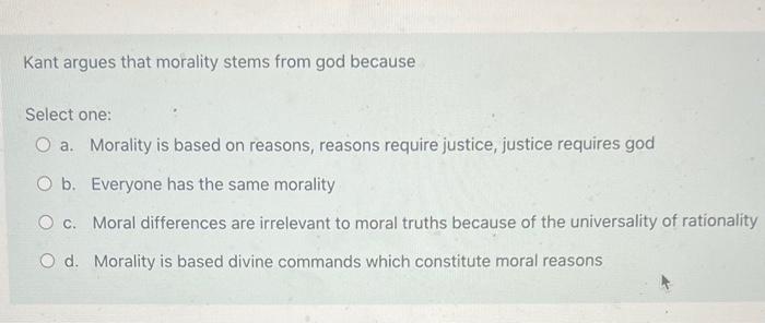 Kant argues that morality stems from god because | Chegg.com