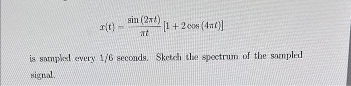 Solved x(t)=πtsin(2πt)[1+2cos(4πt)] is sampled every 1/6 | Chegg.com