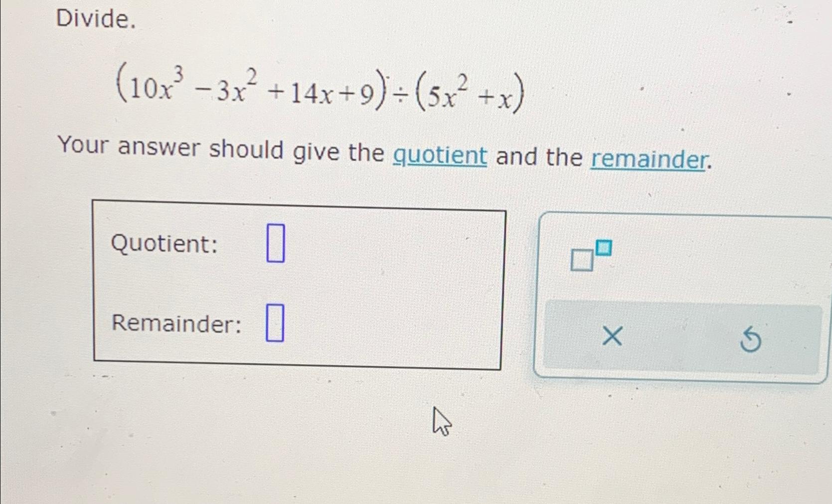 Solved Divide.(10x3-3x2+14x+9)÷(5x2+x)Your answer should | Chegg.com