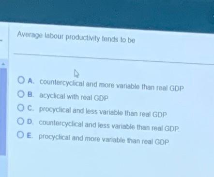Solved Average labour productivity tends to be A. | Chegg.com