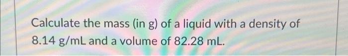 Solved Calculate the mass (in g) of a liquid with a density | Chegg.com