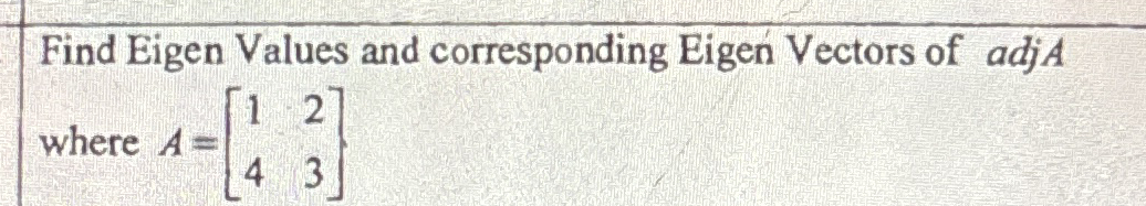 Solved Find Eigen Values And Corresponding Eigen Vectors Of Chegg