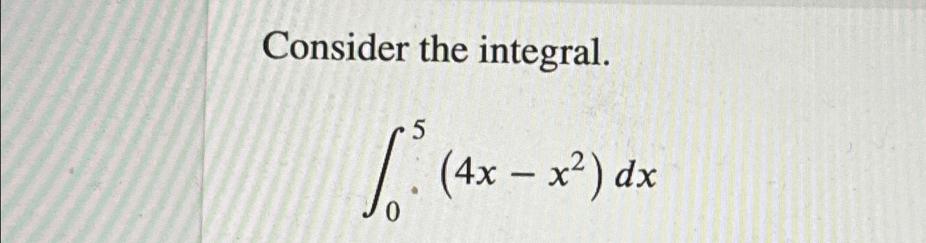 Solved Consider the integral.∫05(4x-x2)dx | Chegg.com