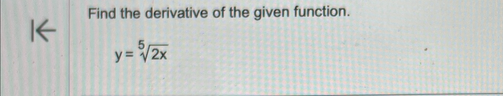 Solved Find the derivative of the given function.y=2x5 | Chegg.com