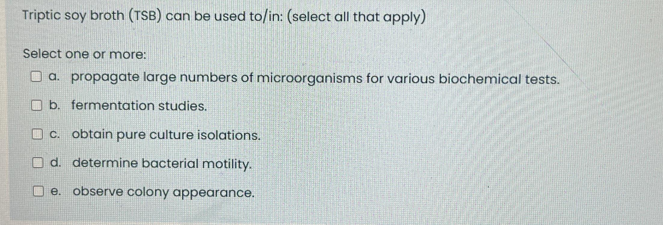Solved Triptic soy broth (TSB) ﻿can be used to/in: (select | Chegg.com