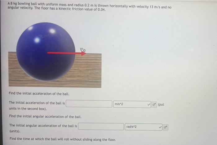 Solved A8 kg bowling ball with uniform mass and radius 0.2 m | Chegg.com