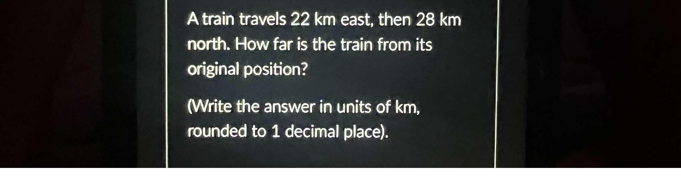 Solved A train travels 22km ﻿east, then 28km ﻿north. How far | Chegg.com