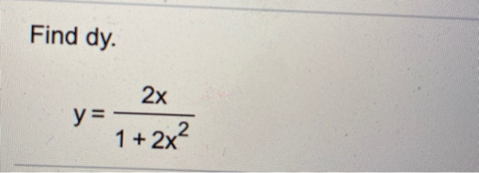 Solved Find dy. 2x y= - 1 + 2x2 | Chegg.com