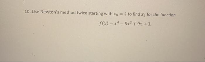 Solved 10. Use Newton's method twice starting with Xo = 4 to | Chegg.com