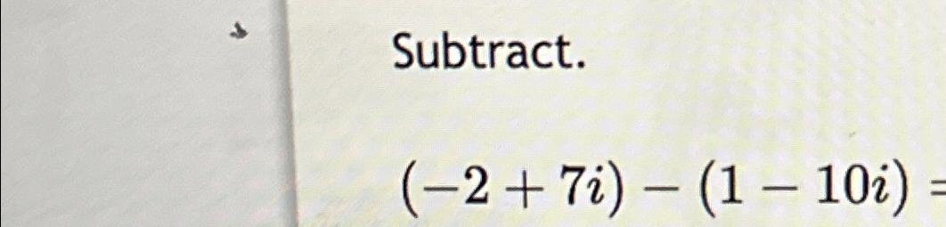 Solved Subtract.(-2+7i)-(1-10i)= | Chegg.com