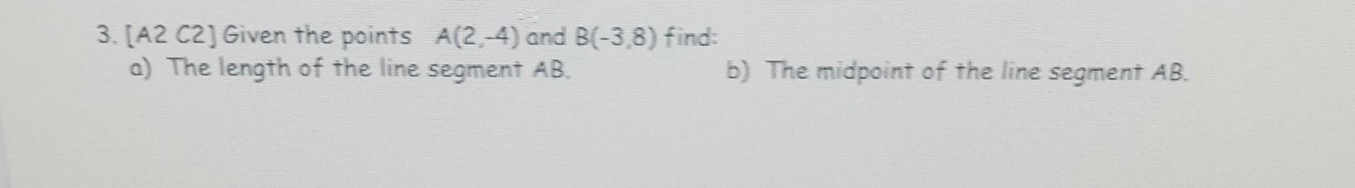 Solved 3. [A2C2] Given the points A(2,−4) and B(−3,8) find: | Chegg.com