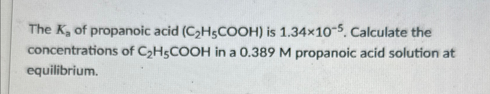 Solved The Ka ﻿of propanoic acid (C2H5COO H) ﻿is 1.34×10-5. | Chegg.com