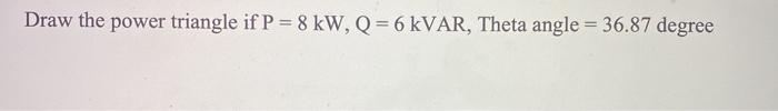 Solved Draw the power triangle if P = 8 kW, Q = 6 kVAR, | Chegg.com