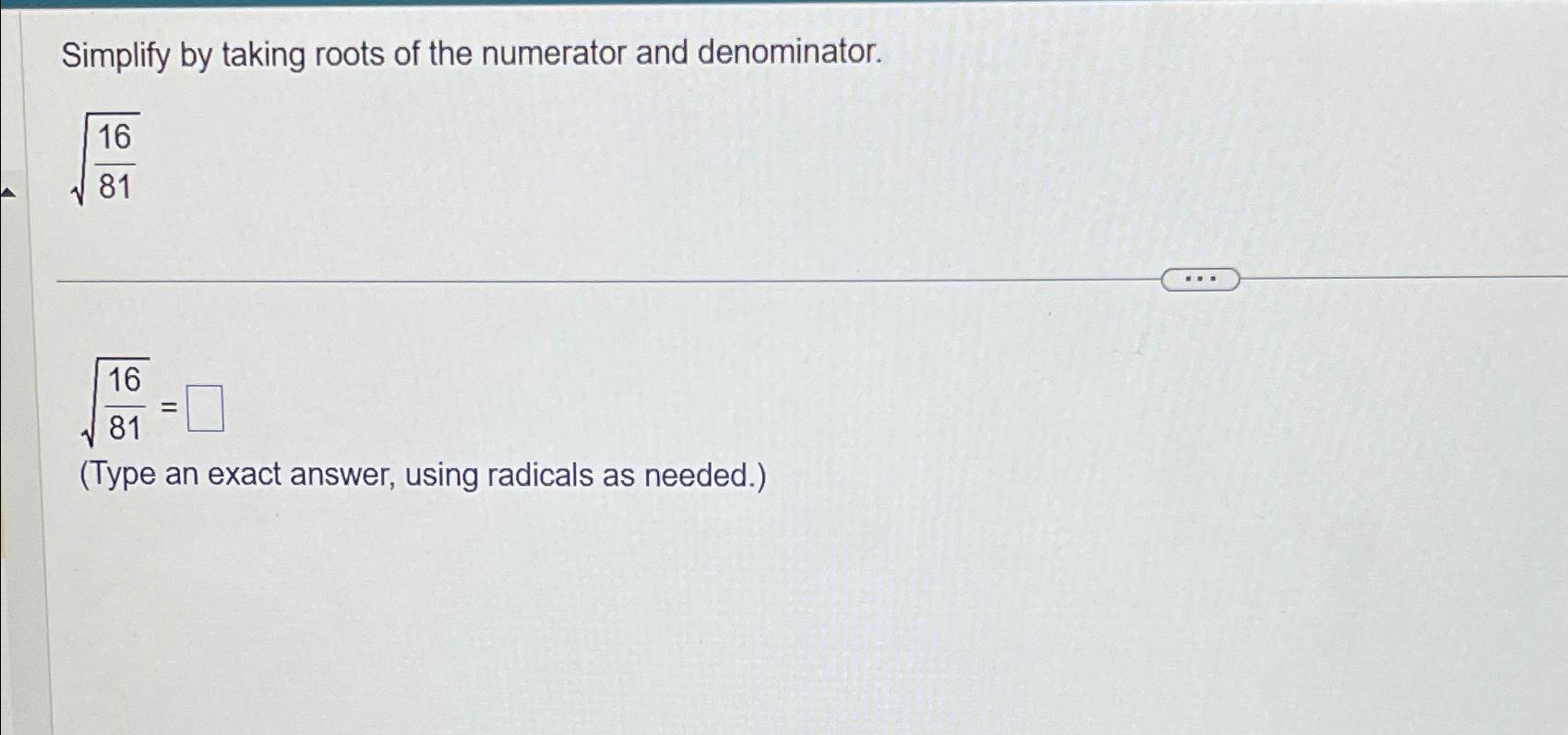 Solved Simplify by taking roots of the numerator and | Chegg.com