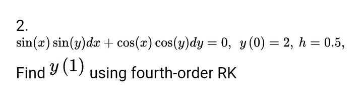 Solved 2. sin(x) sin(y)dx + cos(x) cos(y)dy = 0, y (0) = 2, | Chegg.com