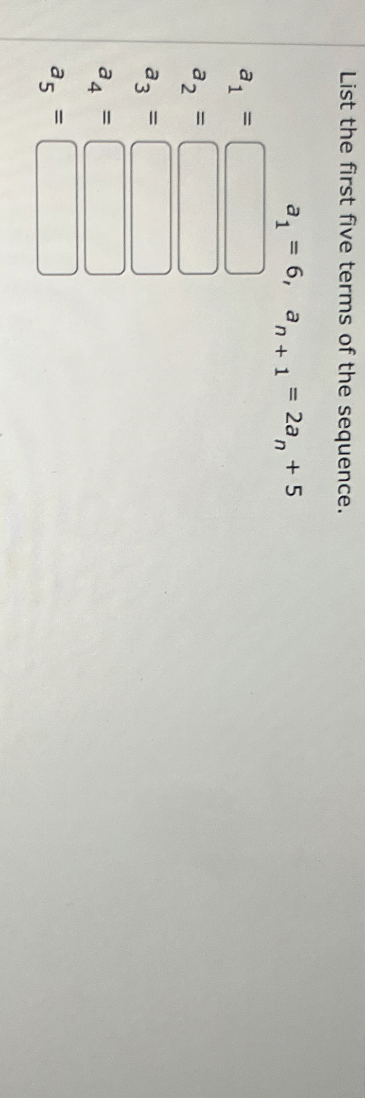 Solved List the first five terms of the | Chegg.com