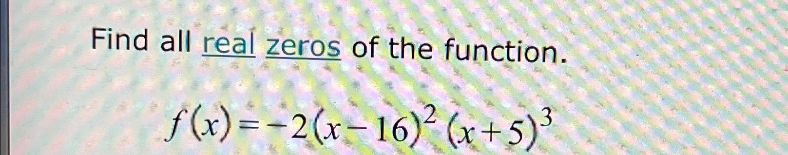 Solved Find all real zeros of the | Chegg.com
