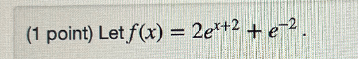 (1 ﻿point) ﻿Let f(x)=2ex+2+e-2 | Chegg.com