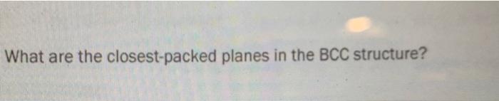 Solved What are the closest-packed planes in the BCC | Chegg.com