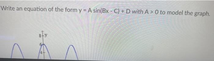 Solved Write an equation of the form y=Asin(Bx−C)+D with A>0 | Chegg.com