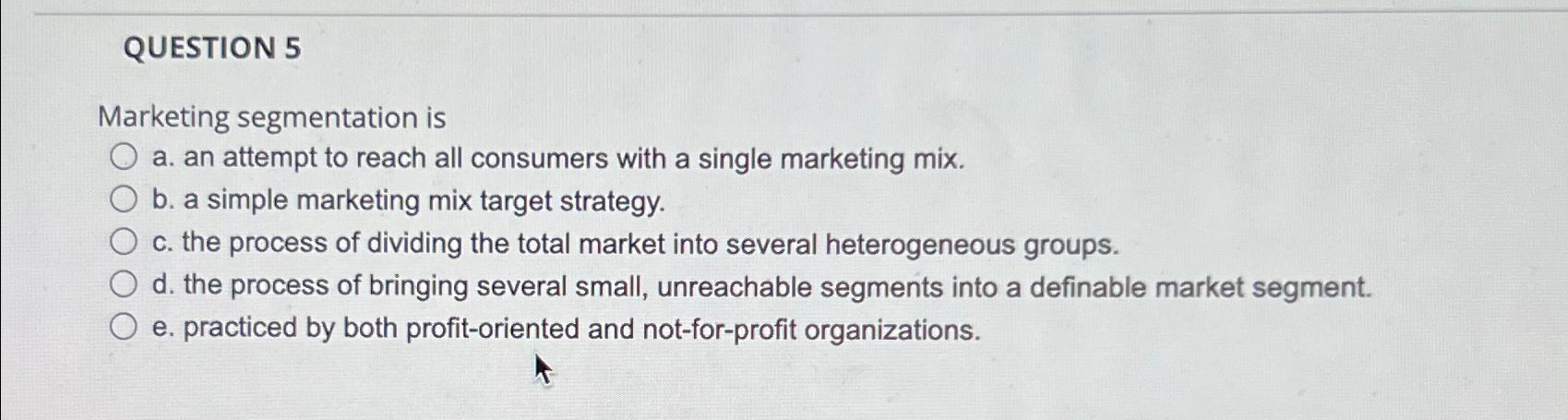 Solved QUESTION 5Marketing segmentation isa. ﻿an attempt to | Chegg.com