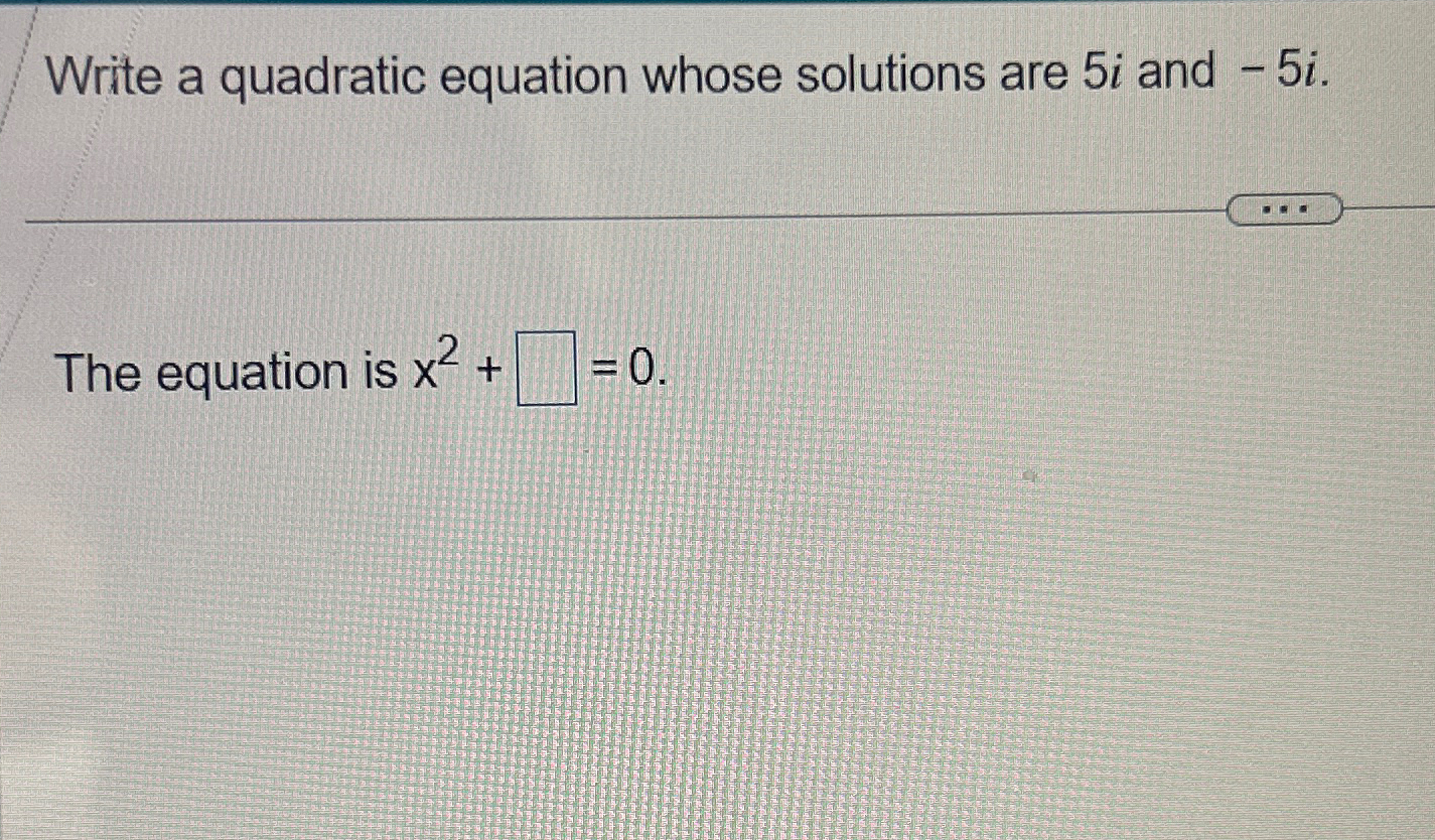 Solved Write a quadratic equation whose solutions are 5i and | Chegg.com