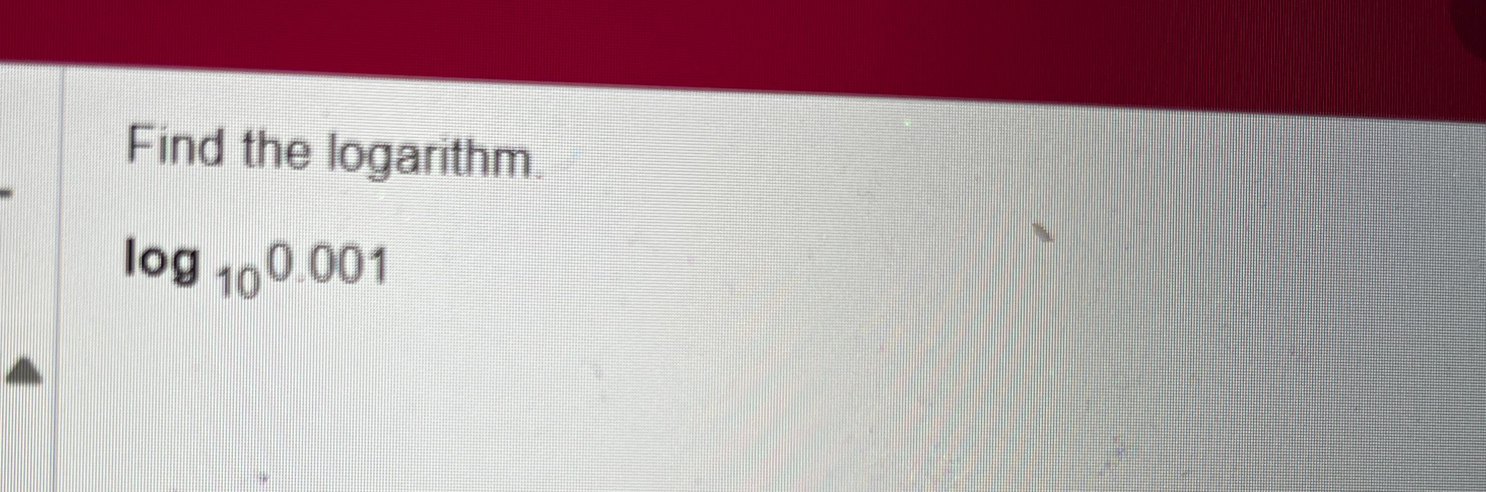 Solved Find the logarithm.log100.001 | Chegg.com