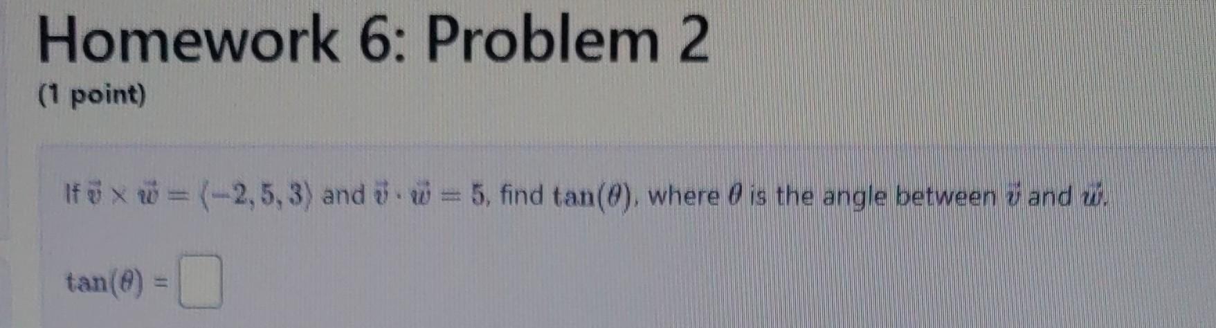 Solved Homework 6: Problem 2 (1 point) If v×w= −2,5,3) and | Chegg.com Solved Homework 6: Problem 2 (1 point) If v×w= −2,5,3) and | Chegg.com