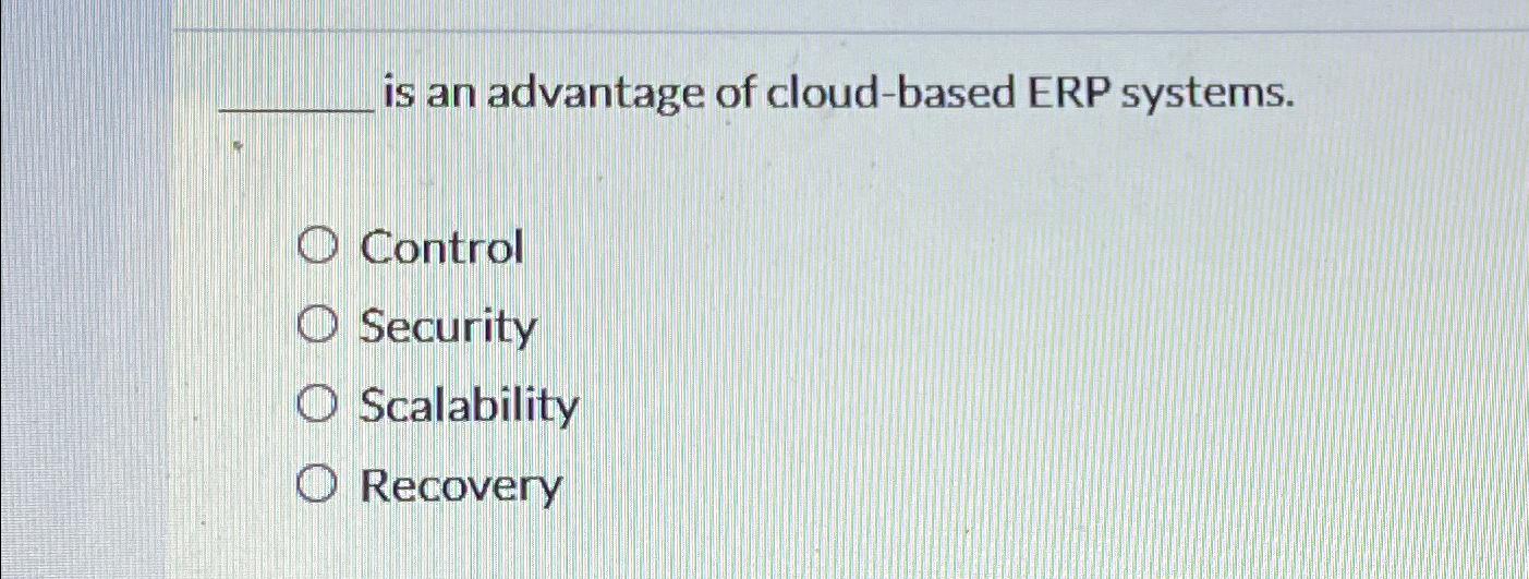 Solved is an advantage of cloud-based ERP | Chegg.com