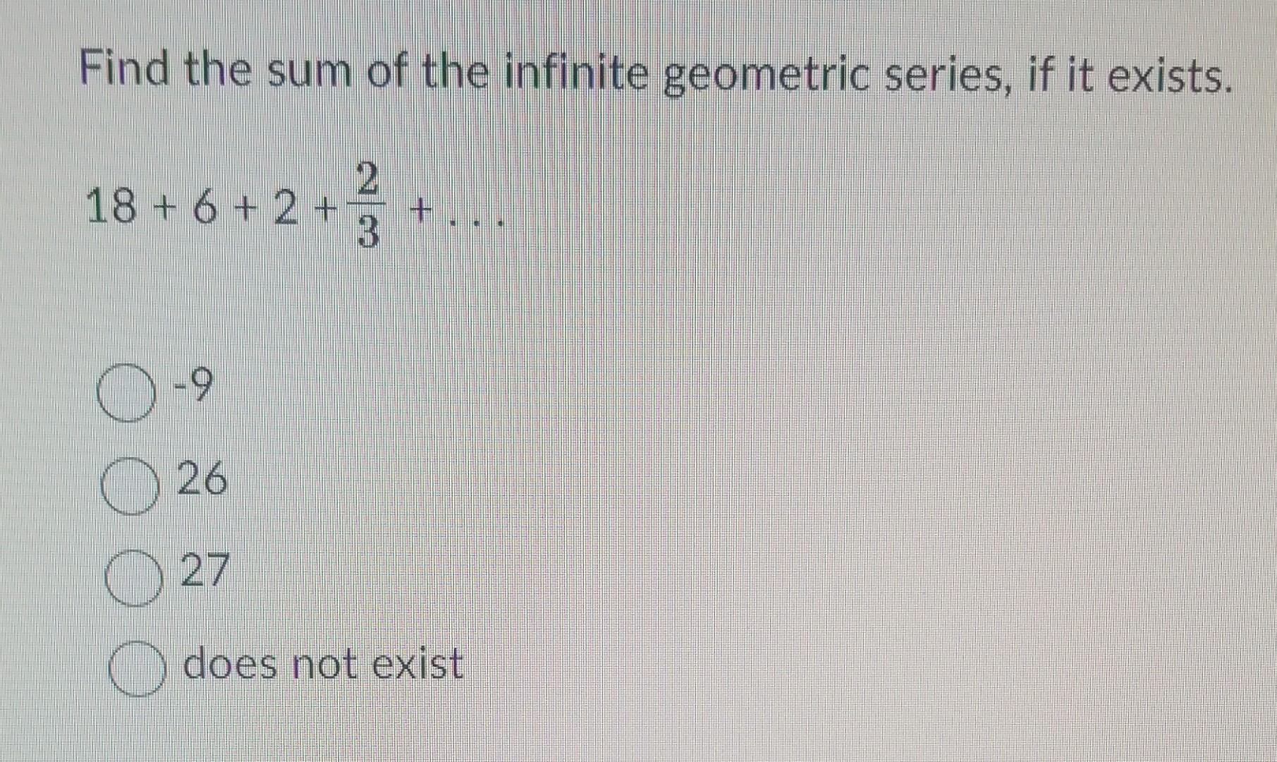Solved Find the sum of the infinite geometric series, if it | Chegg.com