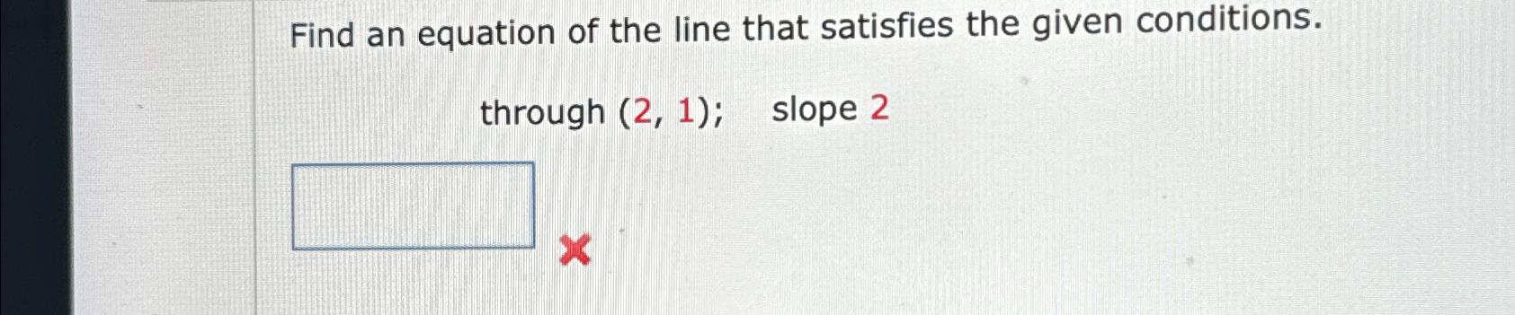 Solved Find an equation of the line that satisfies the given | Chegg.com