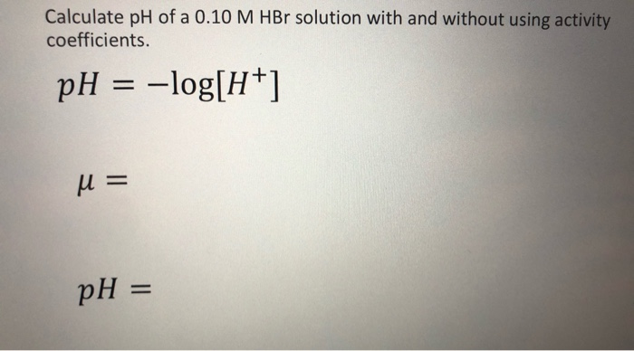 Solved Calculate pH of a 0.10 M HBr solution with and | Chegg.com