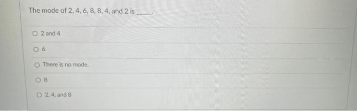Solved The mode of 2,4,6,8,8,4, and 2 is 2 and 4 6 There is | Chegg.com