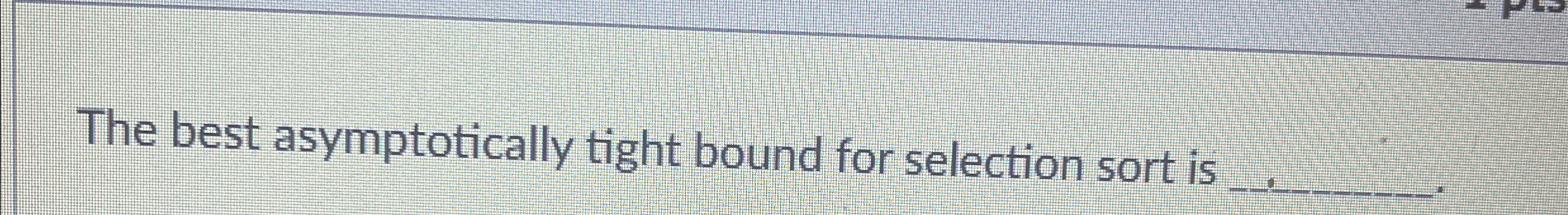 Solved The best asymptotically tight bound for selection | Chegg.com Solved The best asymptotically tight bound for selection | Chegg.com
