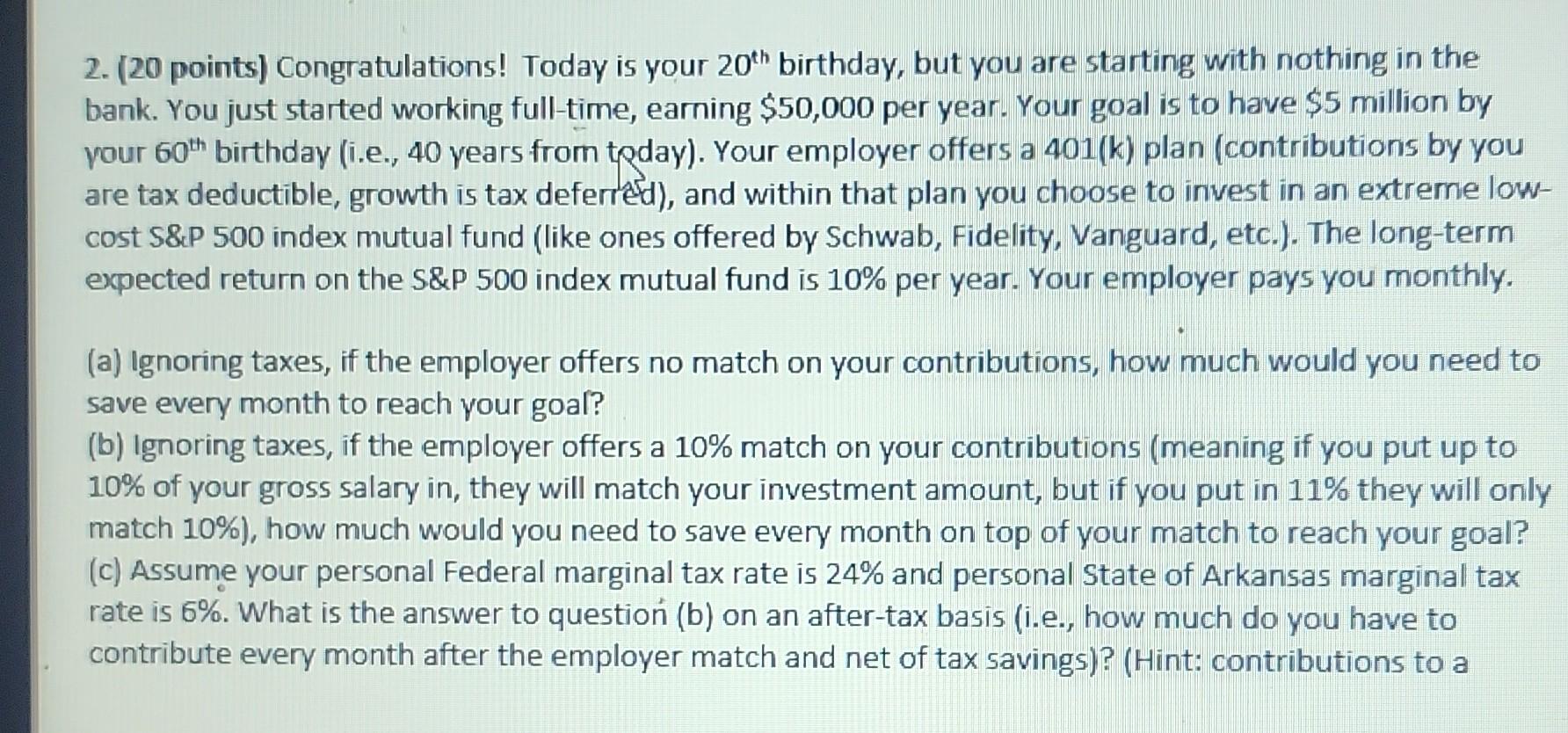 Solved 2. (20 points) Congratulations! Today is your 20th | Chegg.com