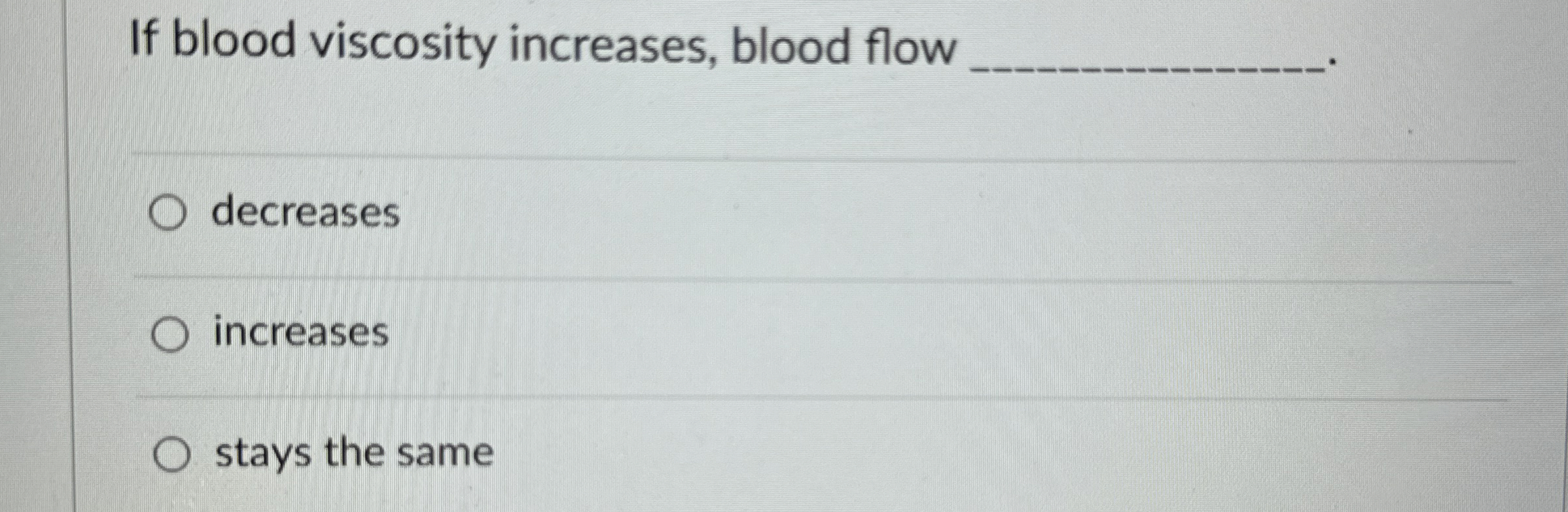 Solved If blood viscosity increases, blood flow | Chegg.com