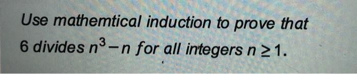 Solved Use mathemtical induction to prove that 6 divides | Chegg.com