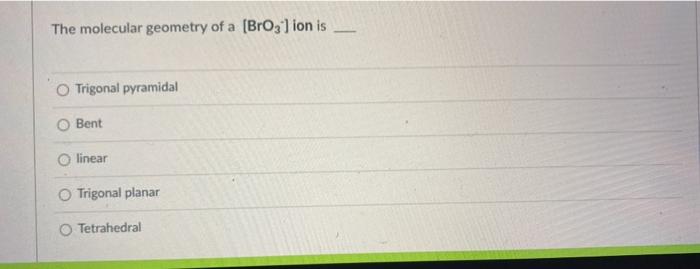 Solved The molecular geometry of a (BrO3-) ion is Trigonal | Chegg.com