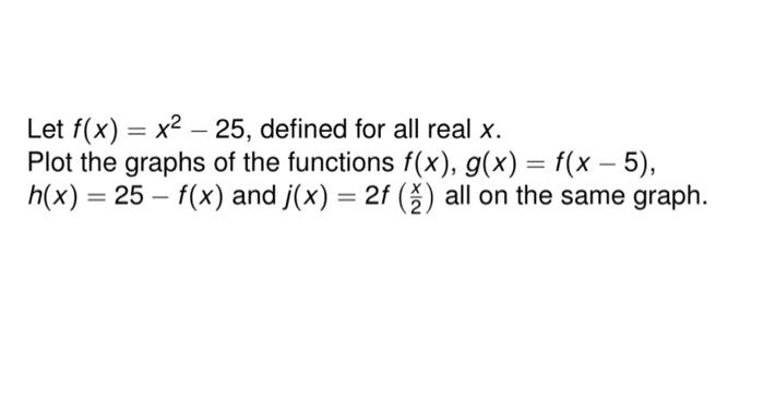 Solved Let f(x)=x2−25, defined for all real x. Plot the | Chegg.com